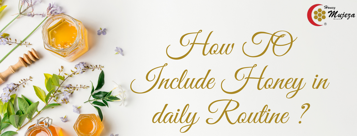 How to Include Honey in Your Daily Routine? – Honey Mujeza